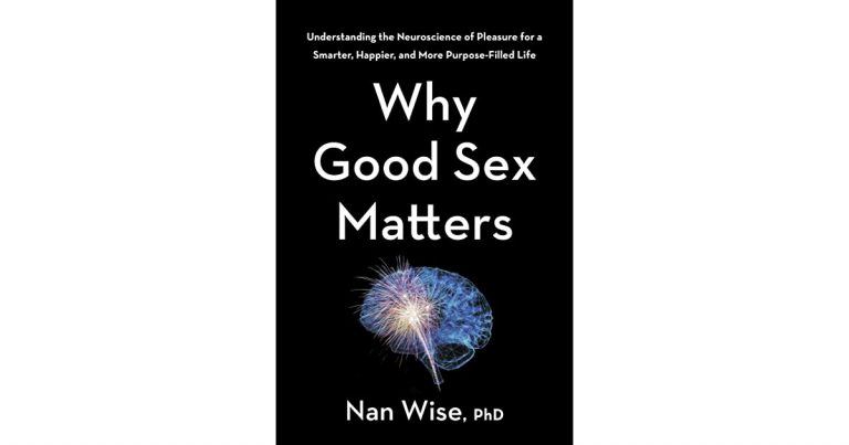 Why Good Sex Matters Understanding The Neuroscience Of Pleasure For A